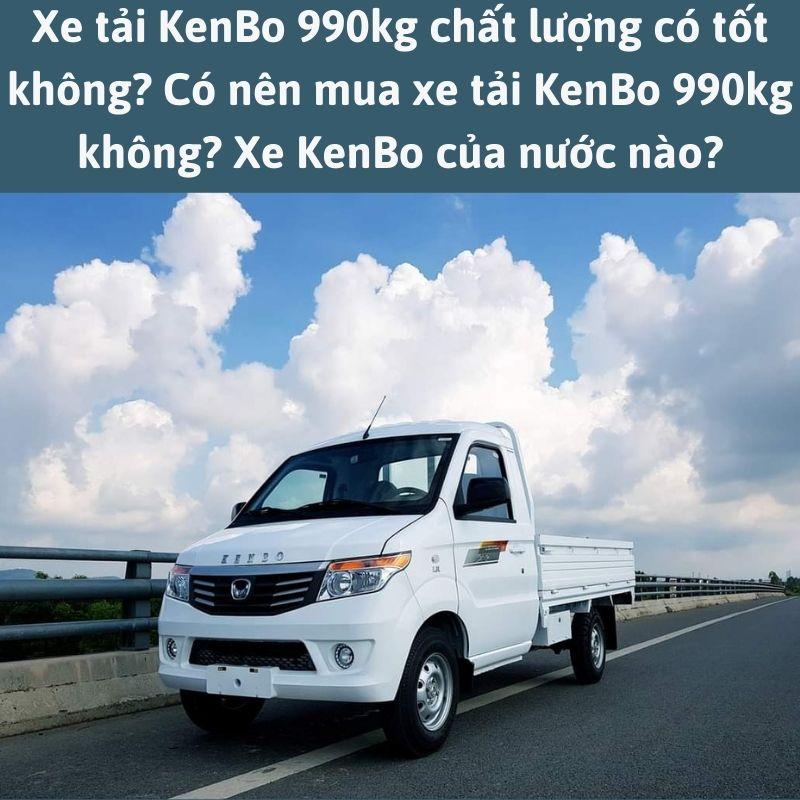 Xe tải KenBo 990kg có tốt không? Nên mua xe tải KenBo 990kg?